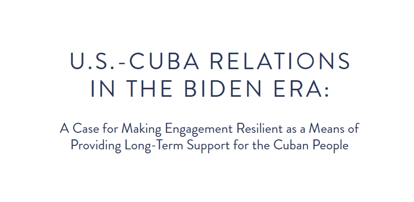 U.S.-Cuba Relations in the Biden Era: A Case for Making Engagement ...